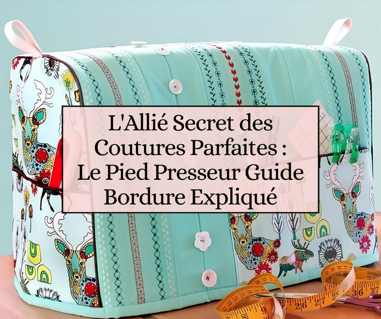 L'Allié Secret des Coutures Parfaites : Le Pied Presseur Guide Bordure ...