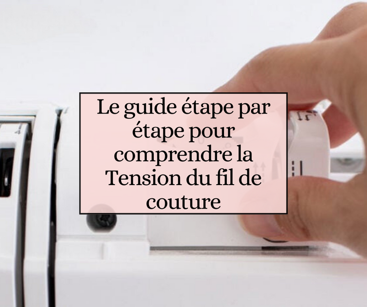 Le guide étape par étape pour comprendre la Tension du fil de couture ...
